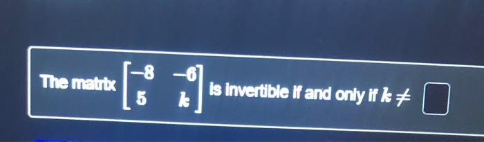 Solved The matux [−85−6b] is inverible if and only if k = | Chegg.com