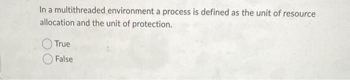 Solved In a multithreaded environment a process is defined | Chegg.com