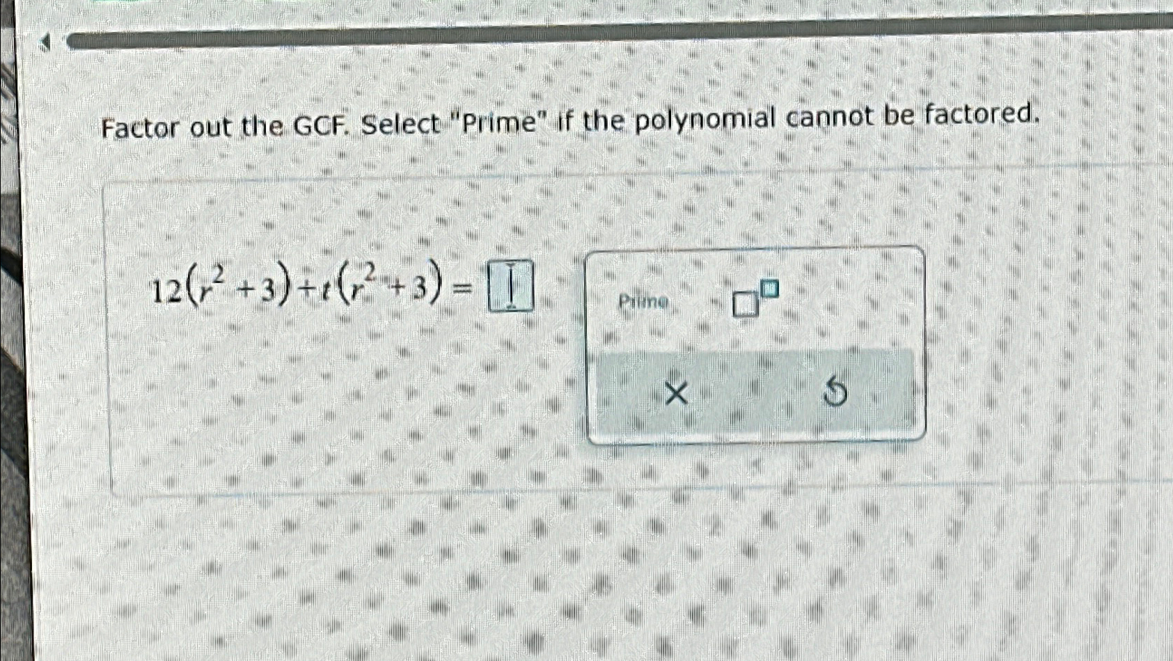 Solved Factor out the GCF. Select "Prime" if the polynomial | Chegg.com