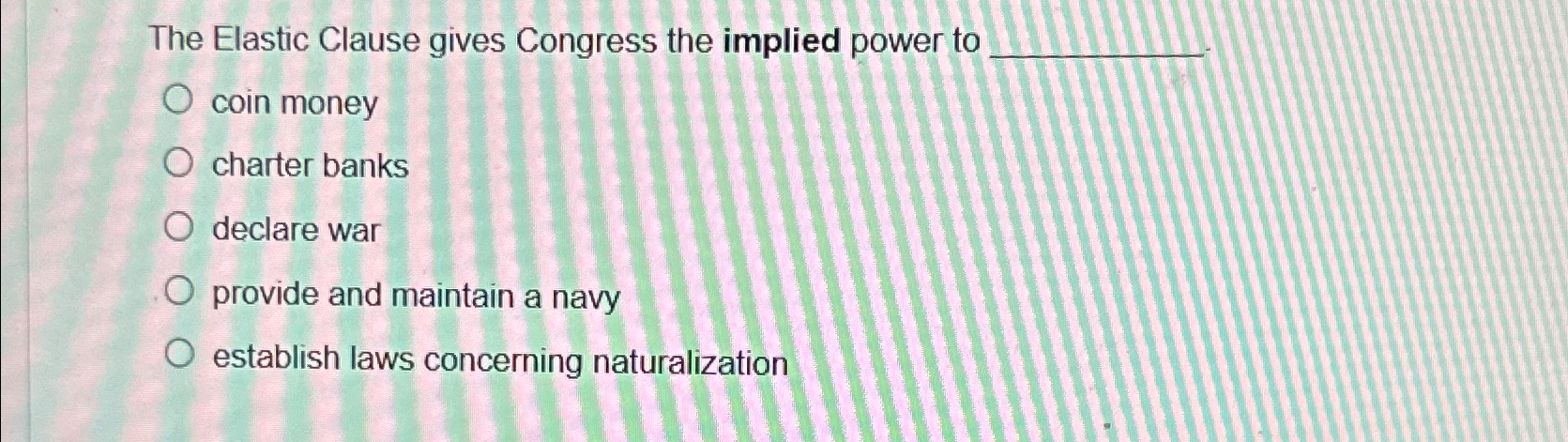 Solved The Elastic Clause gives Congress the implied power | Chegg.com