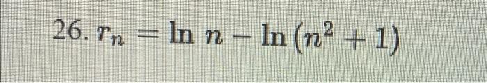 Solved 26. rn = In n-In (n2 + 1) n3 31. n - Cos -1 () 2n3 | Chegg.com