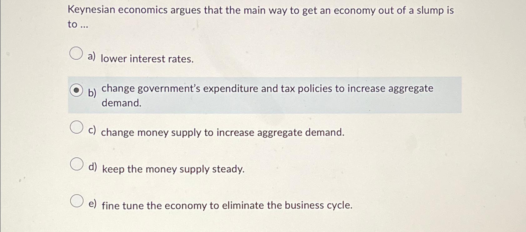 Solved Keynesian economics argues that the main way to get | Chegg.com