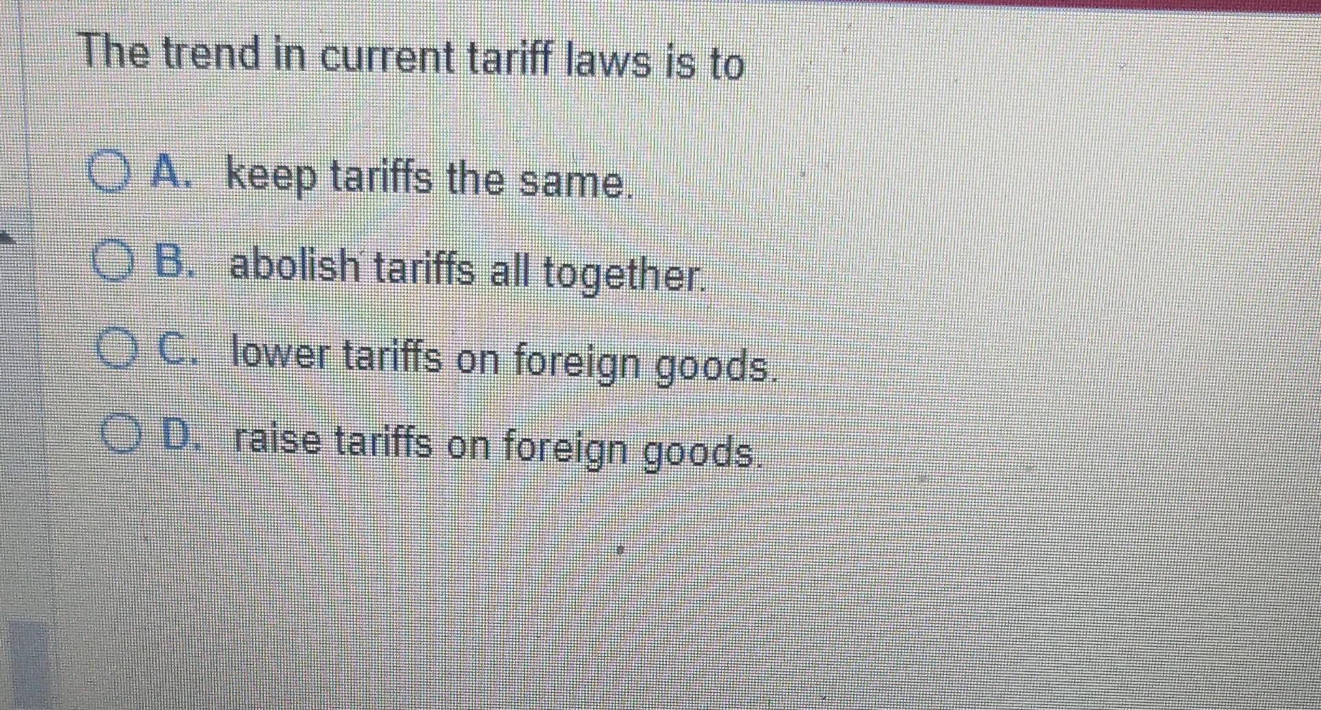 Solved The trend in current tariff laws is toA. ﻿keep | Chegg.com