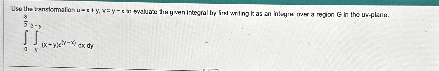 Solved Use the transformation u=x+y,v=y-x ﻿to evaluate the | Chegg.com