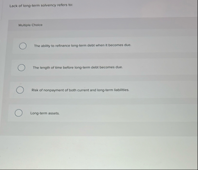 Lack of long-term solvency refers to:Mutiple | Chegg.com