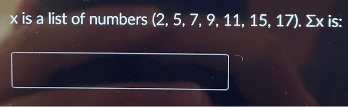 x is a list of numbers (2,5,7,9,11,15,17).Σx is: | Chegg.com