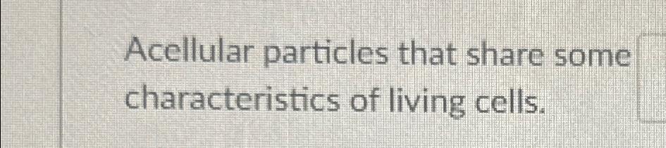 Solved Acellular particles that share some characteristics | Chegg.com