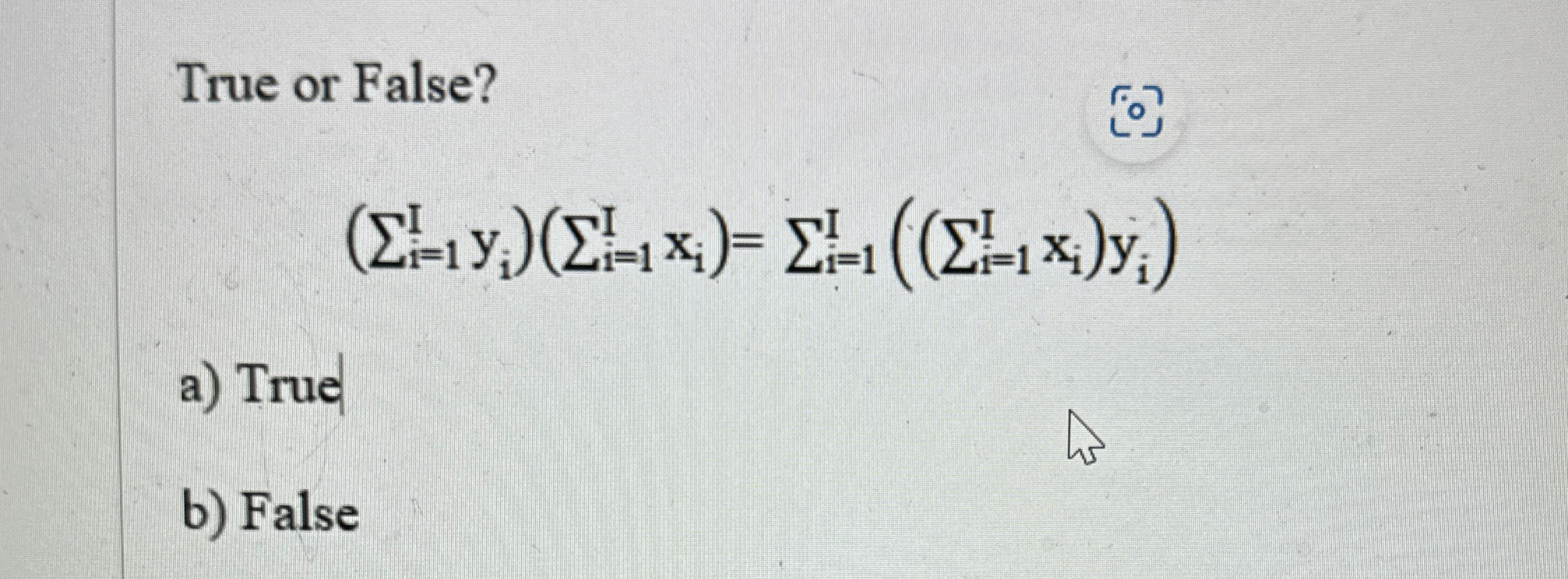 Solved True or False?(∑i=1Iyi)(∑i=1Ixi)=∑i=1I((∑i=1Ixi)yi)a) | Chegg.com