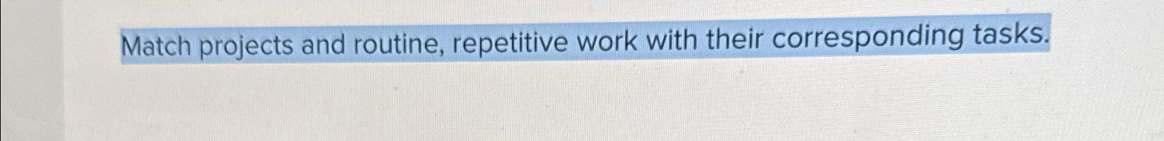 Solved Match projects and routine, repetitive work with | Chegg.com