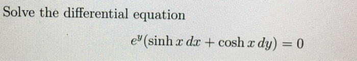 Solved Solve the differential equation e' (sinh x dx + cosh | Chegg.com