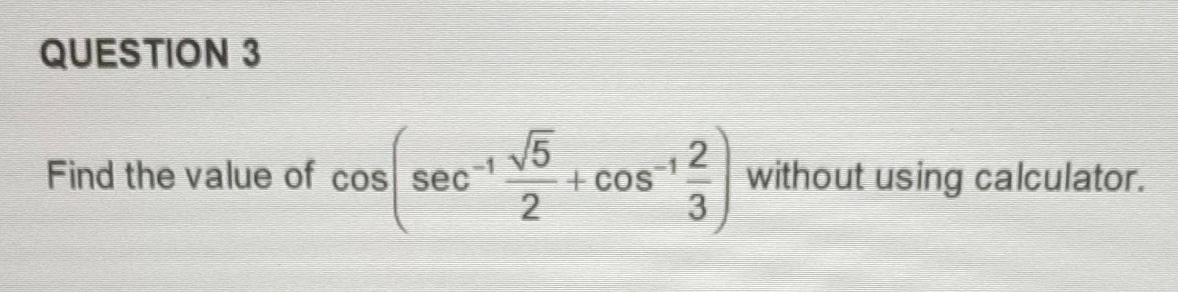 Solved Find the value of cos(sec−125+cos−132) without using | Chegg.com