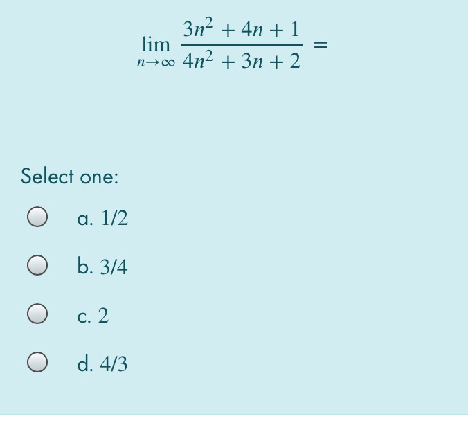 Solved 3n2 + 4n + 1 lim n~ 4n2 + 3n+2 = Select one: a. 1/2 | Chegg.com