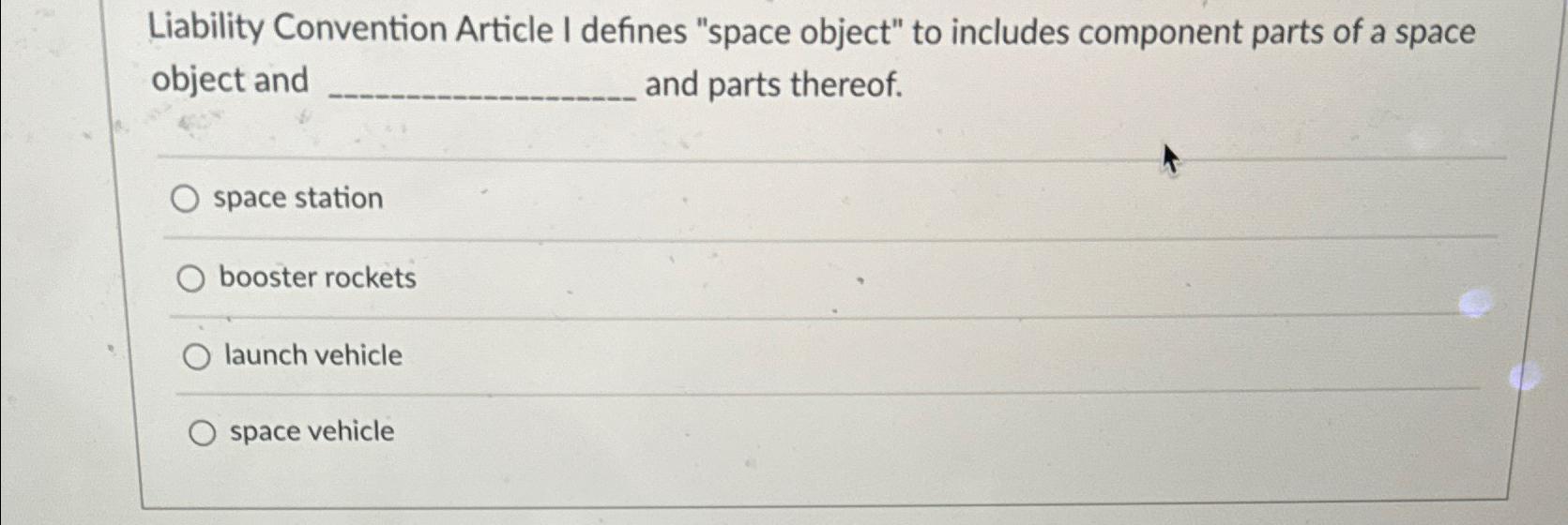 Solved Liability Convention Article I defines "space object" | Chegg.com