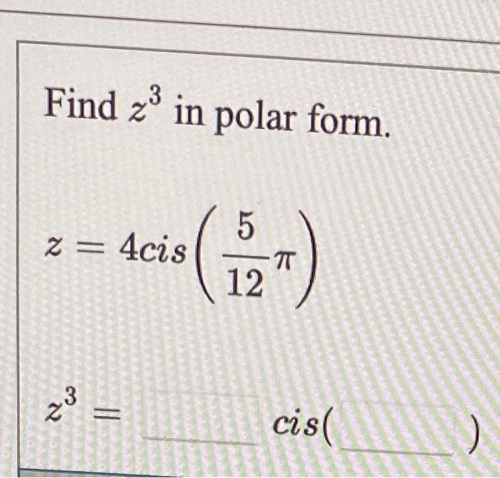 Solved Find z3 in polar form. z=4cis(125π) z3=cis() | Chegg.com