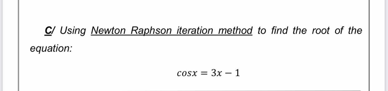Solved C/ Using Newton Raphson iteration method to find the | Chegg.com