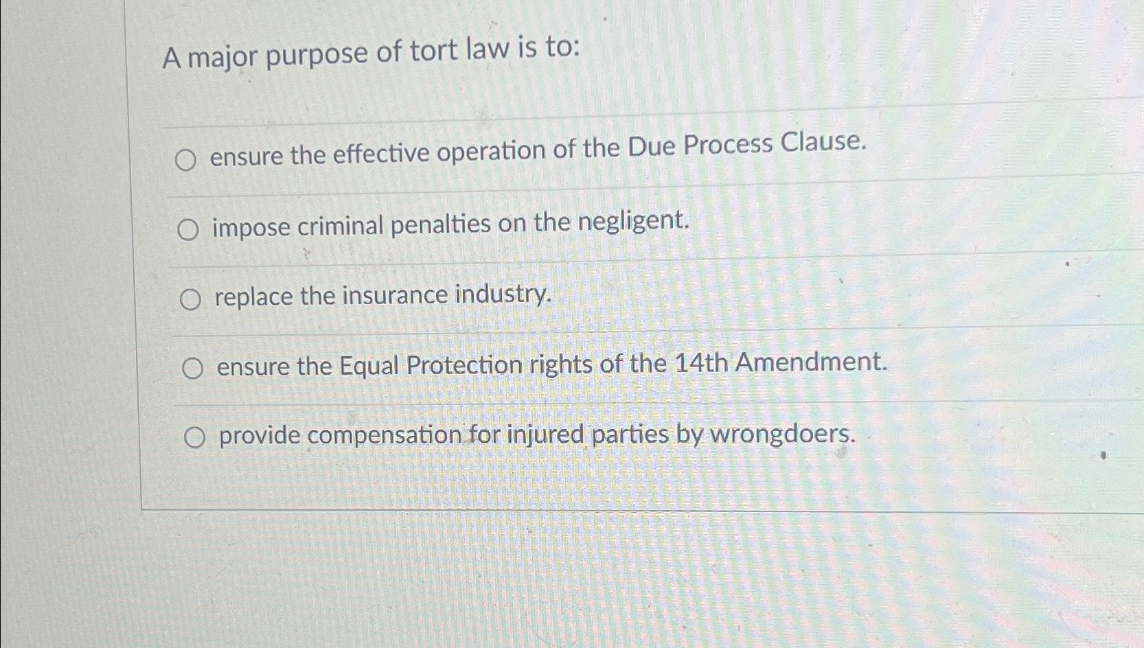 Solved A major purpose of tort law is to:ensure the | Chegg.com