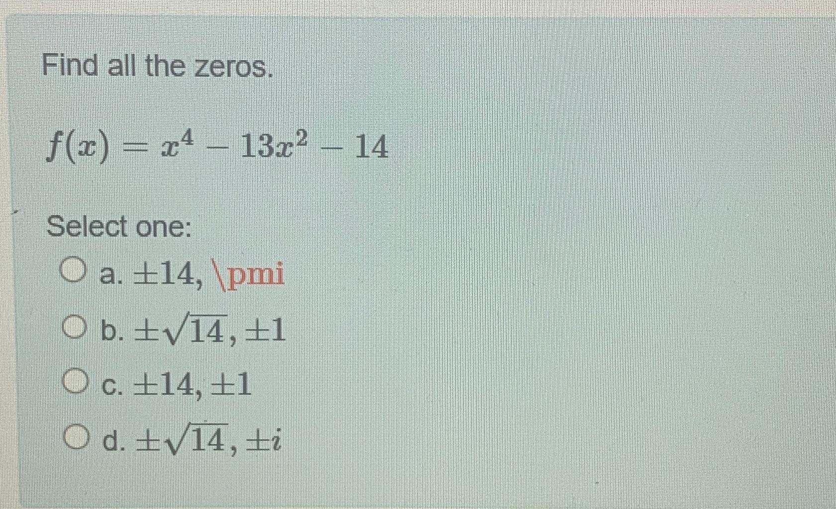 Solved Find all the zeros.f(x)=x4-13x2-14Select | Chegg.com