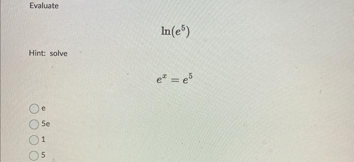 Solved Evaluate ln(e5) Hint: solve ex=e5 5e 1 | Chegg.com