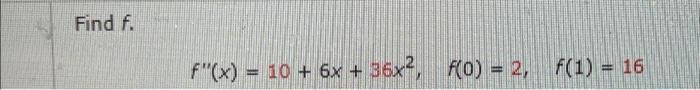 Solved Find f. F"(x) = 10 + 6x + 36x2, FO) = 2, FCO) = 2, | Chegg.com