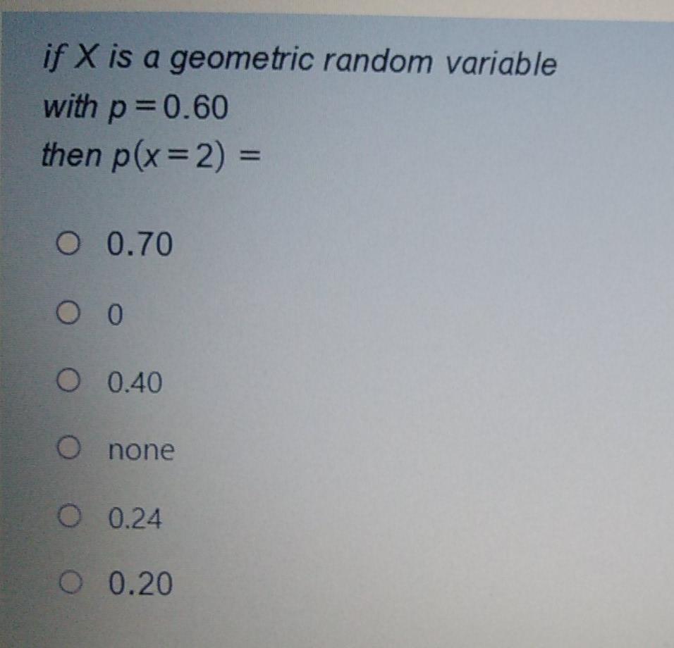Solved if X is a geometric random variable with p=0.60 then | Chegg.com