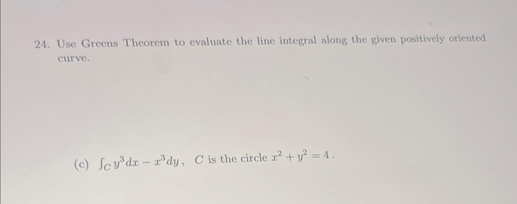 Solved Use Greens Theorem to evaluate the line integral | Chegg.com