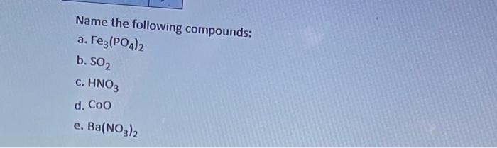 Solved Name the following compounds: a. Fe3(PO4)2 b. SO2 c. | Chegg.com