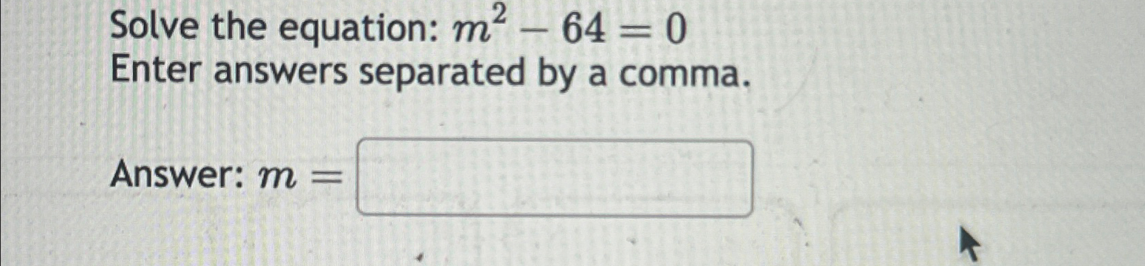 Solved Solve the equation: m2-64=0Enter answers separated by | Chegg.com