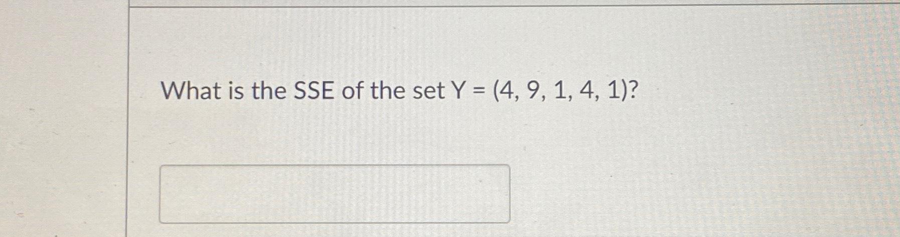 Solved What is the SSE of the set Y=(4,9,1,4,1) ? | Chegg.com