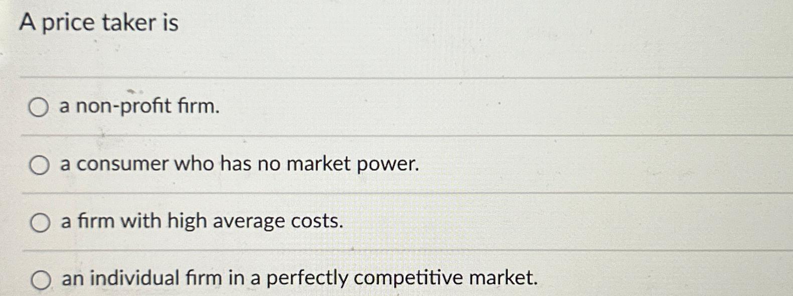 Solved A price taker isa non-profit firm.a consumer who has | Chegg.com