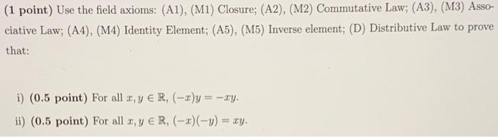 Solved (1 point) Use the field axioms: (A1), (M1) Closure; | Chegg.com