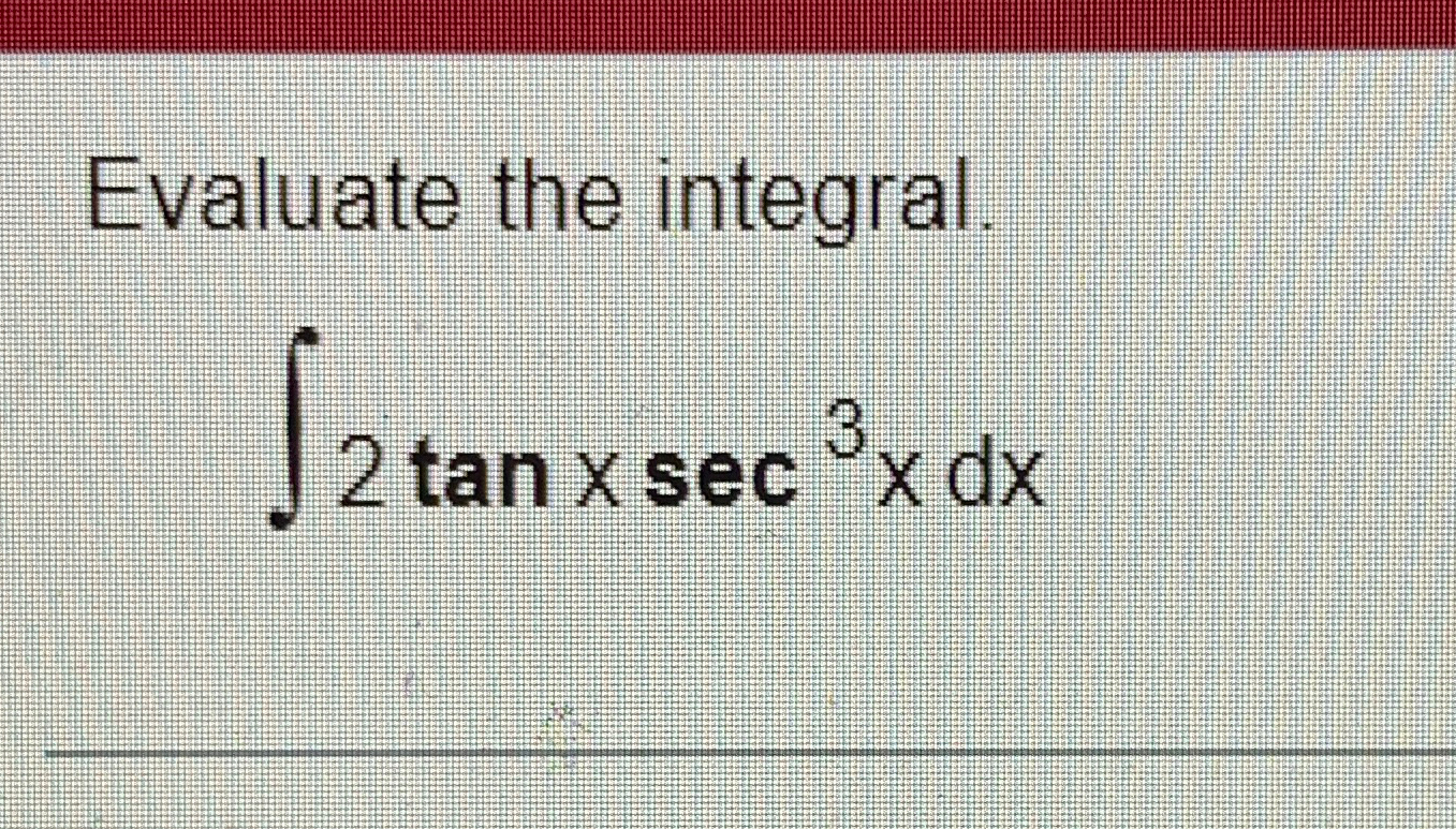 Solved Evaluate the integral.∫﻿﻿2tanxsec3xdx | Chegg.com