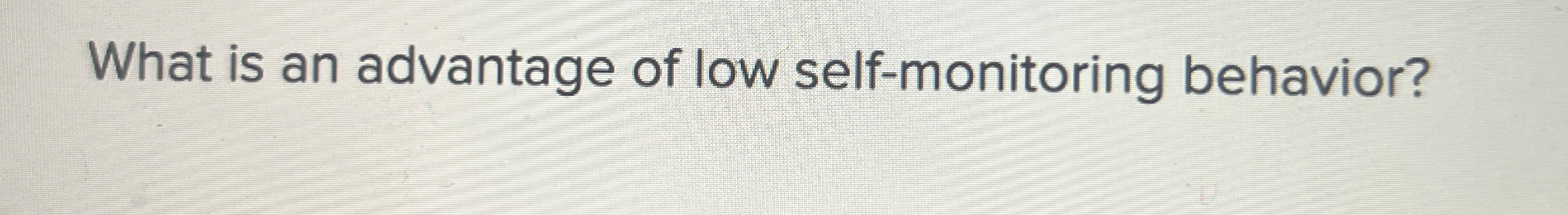 Solved What is an advantage of low self-monitoring behavior? | Chegg.com