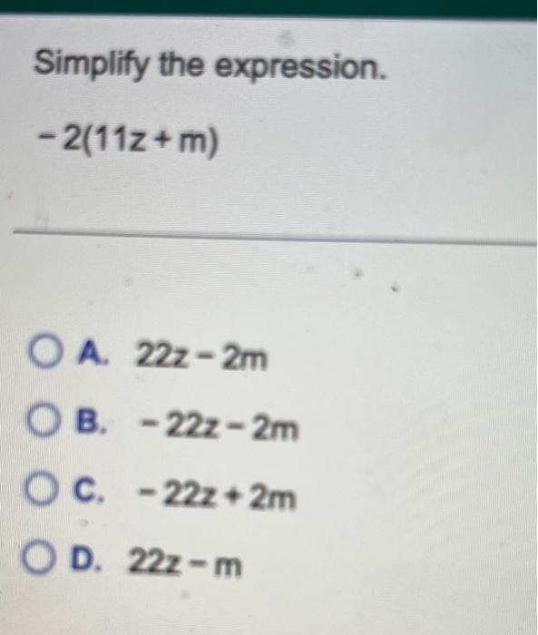 Solved Simplify the expression. −2(11z+m) A. 22z−2m B. | Chegg.com