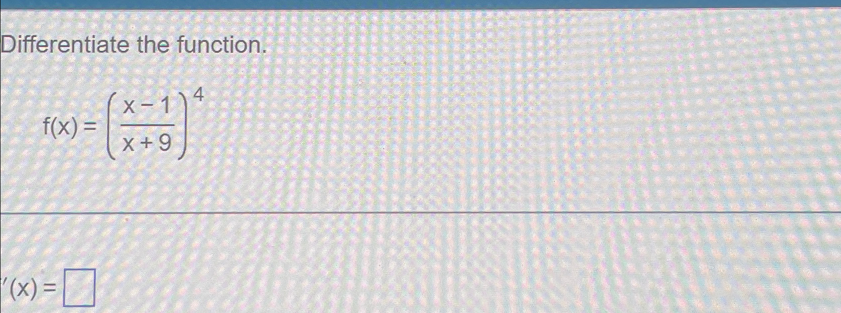 Solved Differentiate the function.f(x)=(x-1x+9)4(x)= | Chegg.com