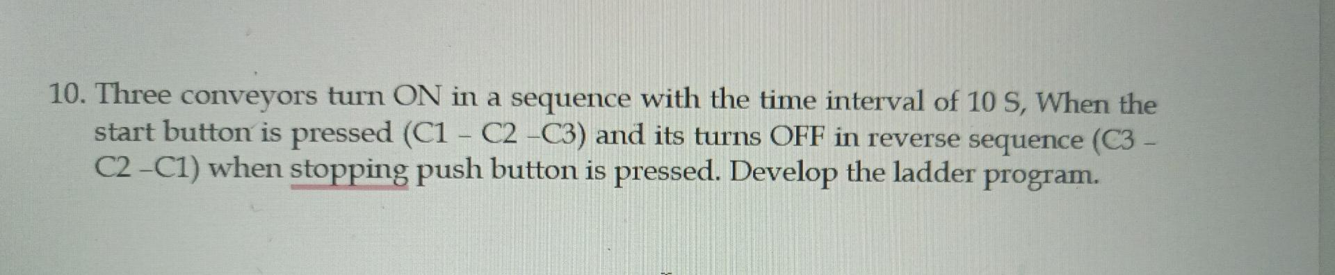 Solved 10. Three conveyors turn ON in a sequence with the | Chegg.com