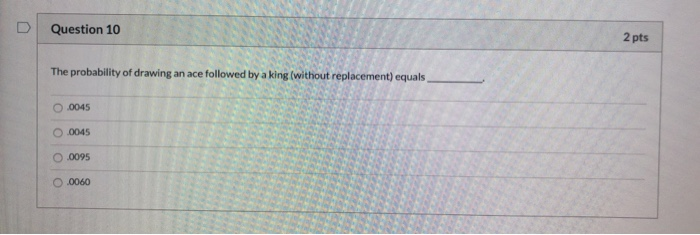 Solved O Question 10 2 pts The probability of drawing an ace | Chegg.com Solved O Question 10 2 pts The probability of drawing an ace | Chegg.com