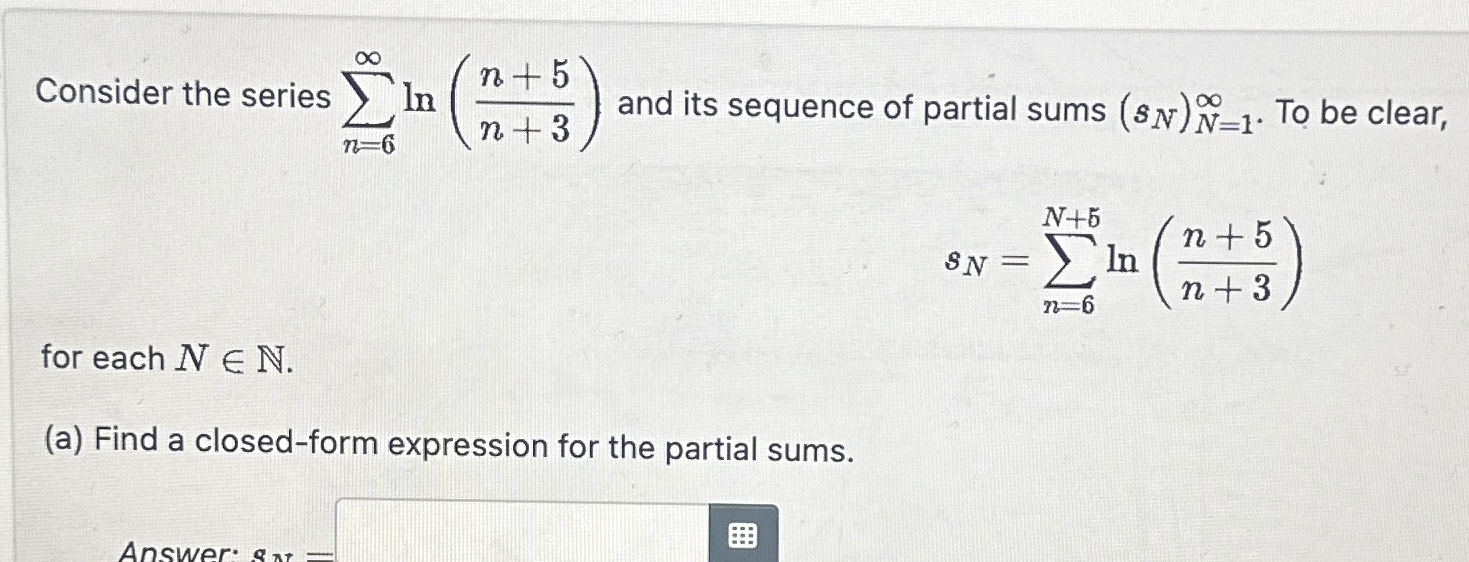 Solved Consider the series ∑n=6∞ln(n+5n+3) ﻿and its sequence | Chegg.com