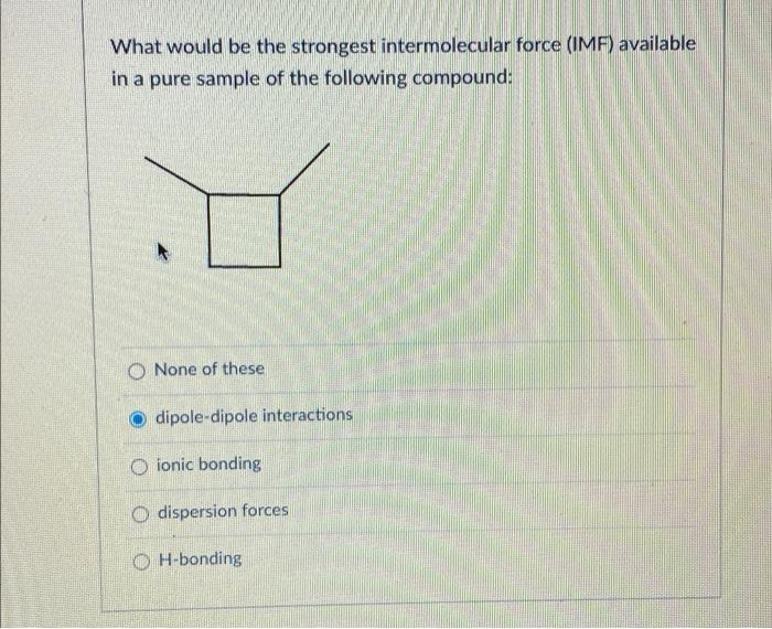 Solved What would be the strongest intermolecular force | Chegg.com