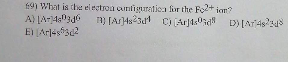 Solved 69) What is the electron configuration for the Fe2+ | Chegg.com