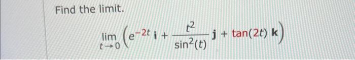 Solved Find the limit. limt→0(e−2ti+sin2(t)t2j+tan(2t)k) | Chegg.com