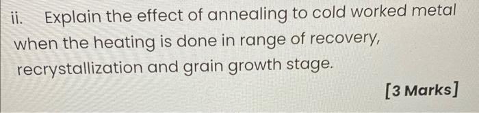 Solved ii. Explain the effect of annealing to cold worked | Chegg.com