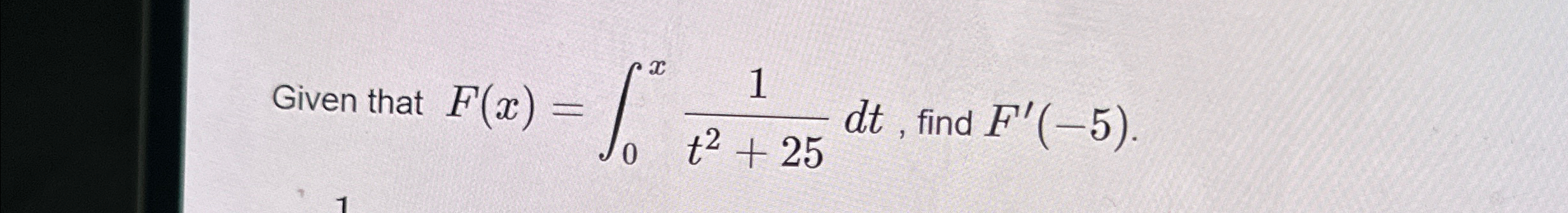Solved Given that F(x)=∫0x1t2+25dt, ﻿find F'(-5). | Chegg.com
