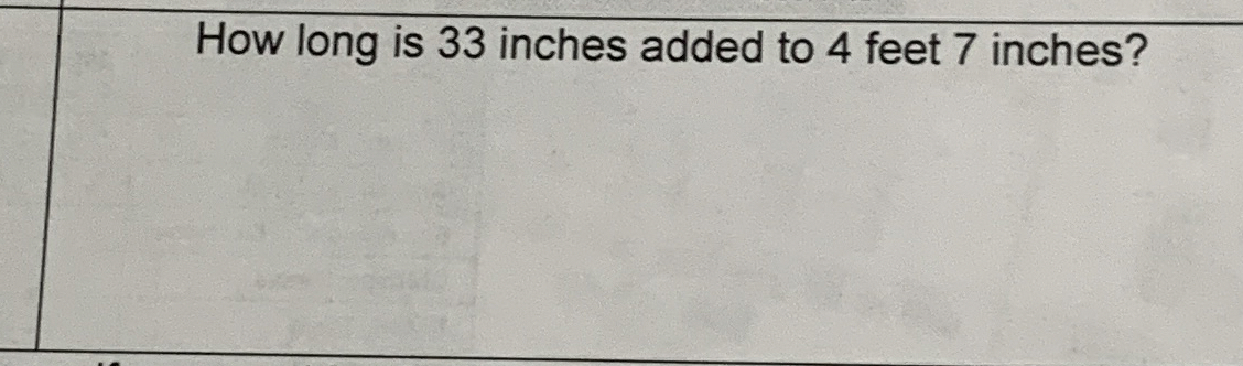Solved How long is 33 ﻿inches added to 4 ﻿feet 7 ﻿inches? | Chegg.com