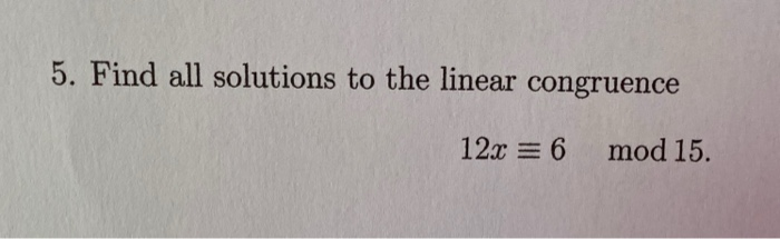 Solved 5. Find all solutions to the linear congruence 12x = | Chegg.com