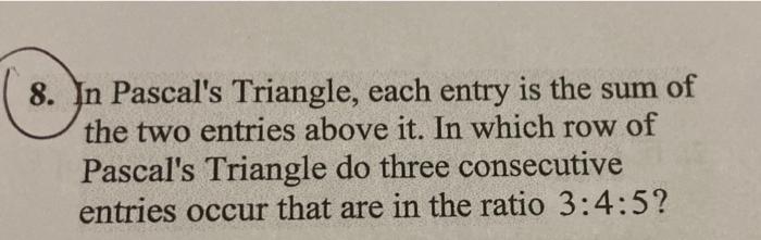 Solved 8. In Pascal's Triangle, each entry is the sum of the | Chegg.com