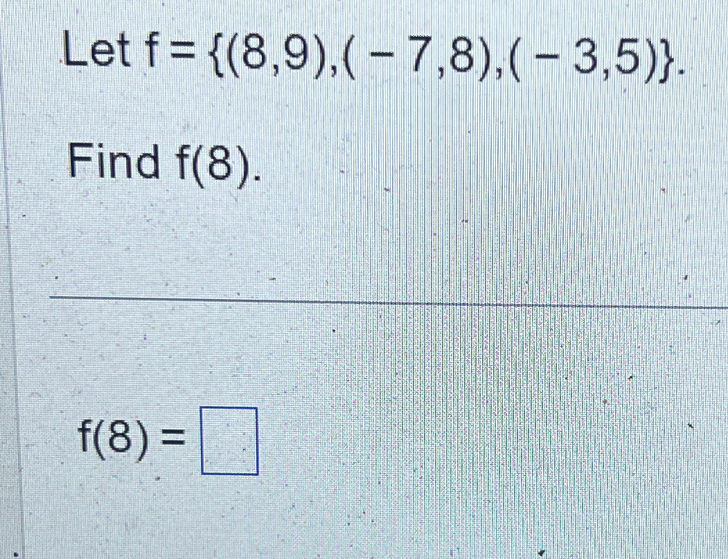 Solved Let f={(8,9),(-7,8),(-3,5)}Find f(8).f(8)= | Chegg.com