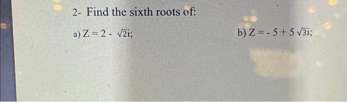 Solved 2- Find the sixth roots of: a) Z=2−2i b) Z=−5+53i; | Chegg.com