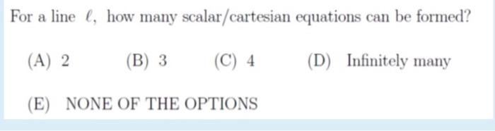 Solved For a line l, how many scalar/cartesian equations can | Chegg.com
