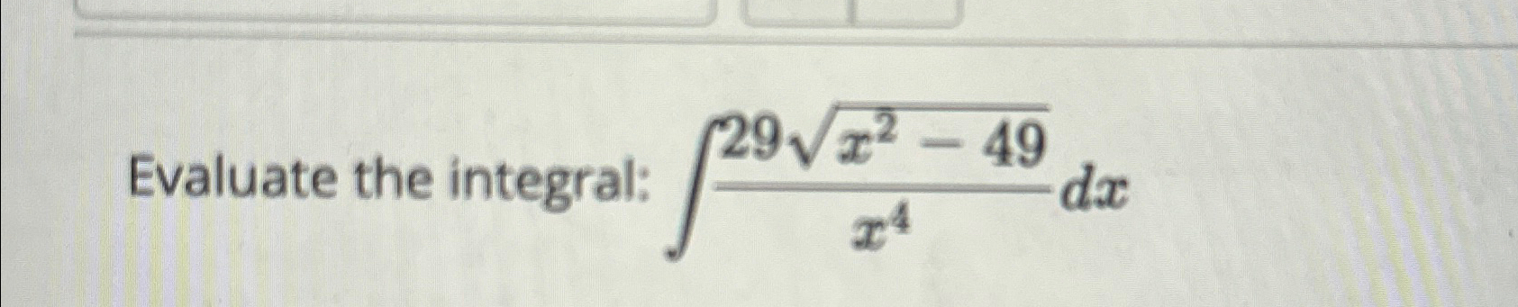 Solved Evaluate the integral: ∫﻿﻿29x2-492x4dx | Chegg.com