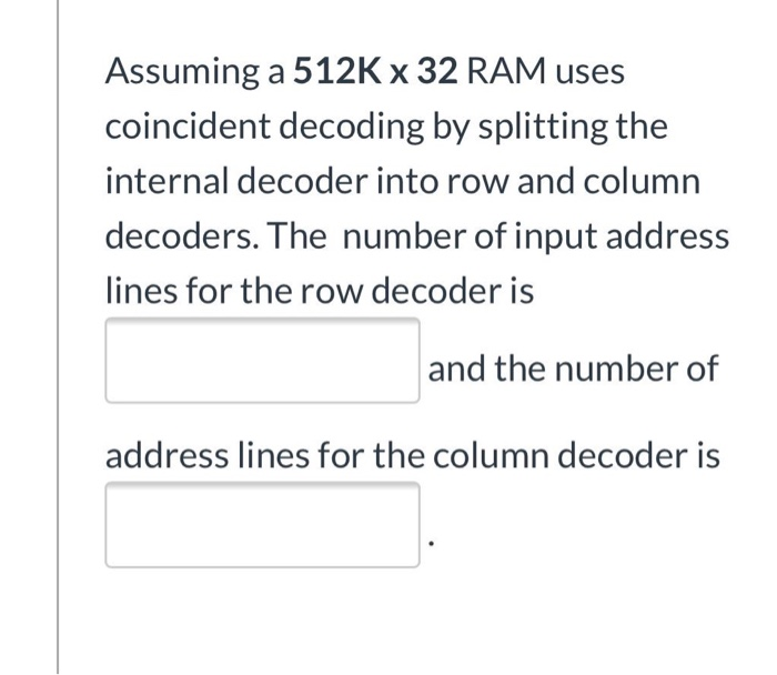 Solved Assuming a 512K x 32 RAM uses coincident decoding by | Chegg.com